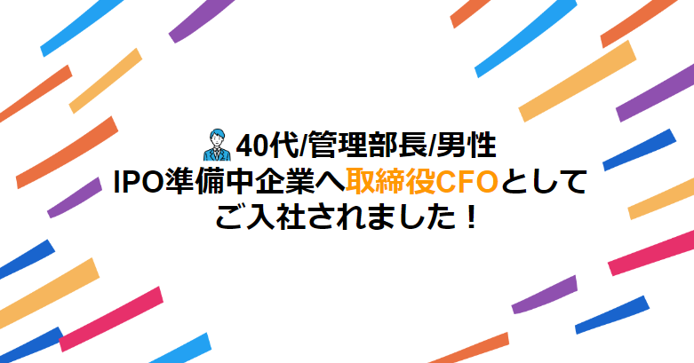 【ご入社速報】40代/管理部長/男性が、某IPO準備中企業へ「取締役CFO」に就任されました！ | CxO人材への転職とキャリア相談ならCxO人材バンク
